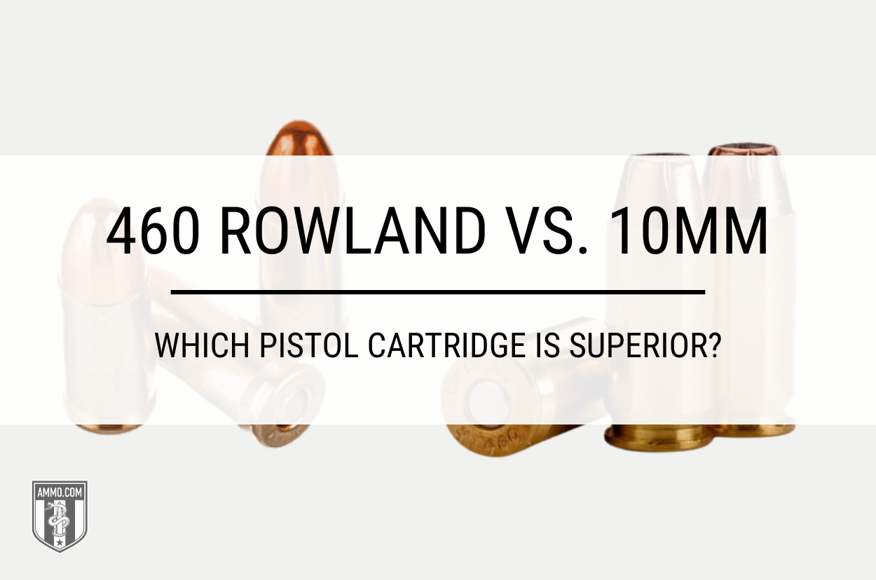 460 Rowland vs. 10mm: Everything You Need To Know